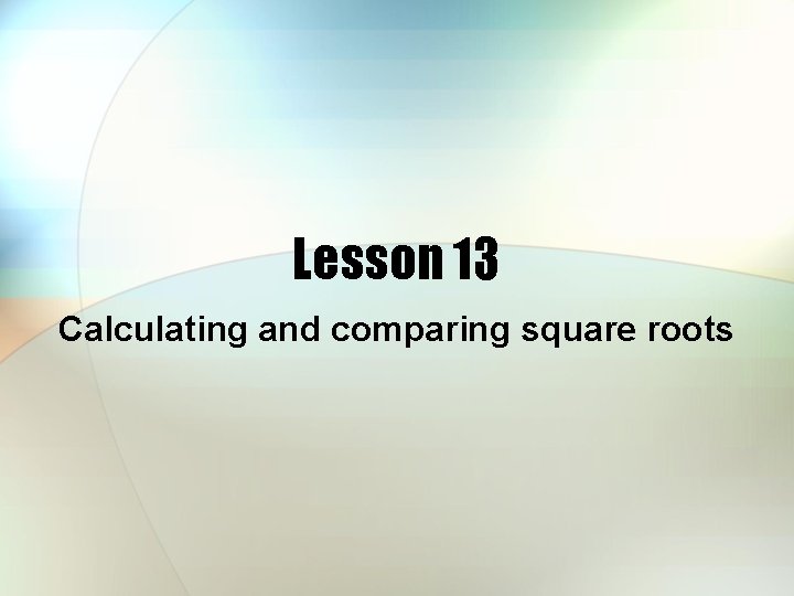 Lesson 13 Calculating and comparing square roots A
