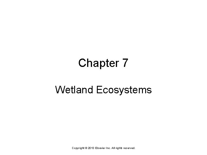 Chapter 7 Wetland Ecosystems Copyright 2013 Elsevier Inc