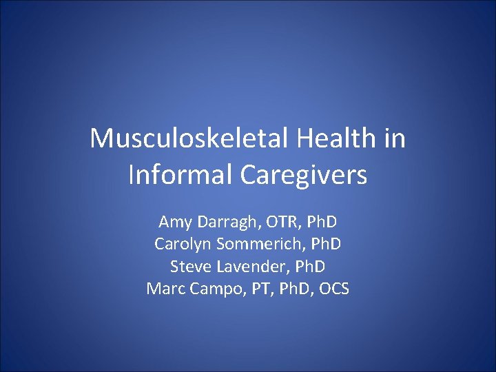 Musculoskeletal Health in Informal Caregivers Amy Darragh OTR