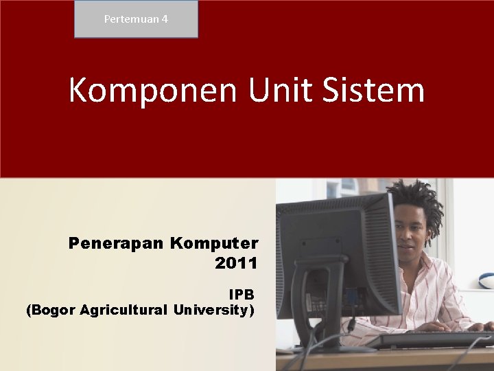 Pertemuan 4 Komponen Unit Sistem Penerapan Komputer 2011