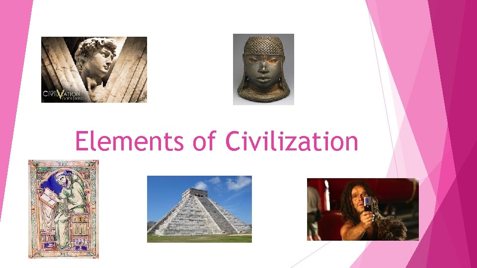 Elements of Civilization Villages grow into cities Agriculture