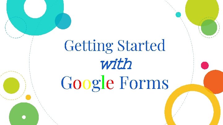 Getting Started with Google Forms What are Google