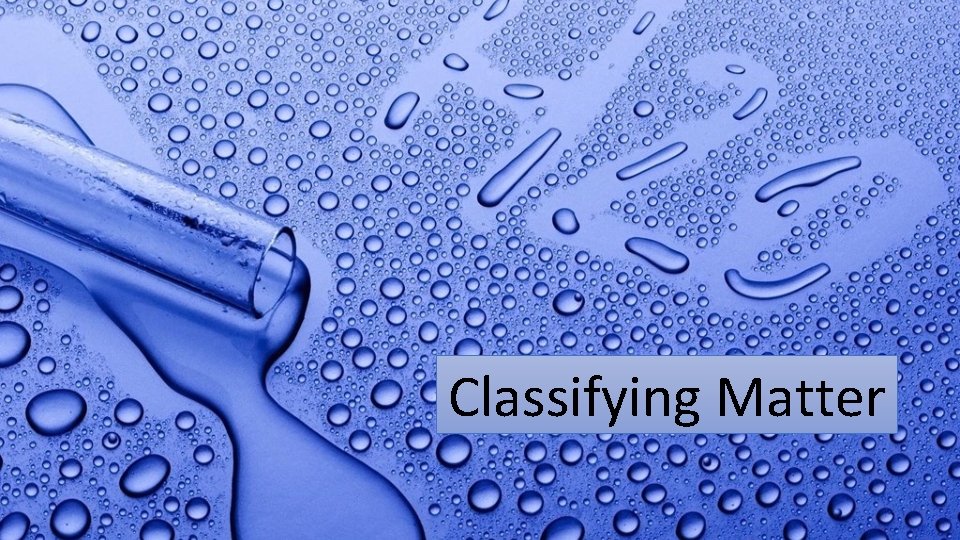 Classifying Matter Understanding Matter Matter is anything that