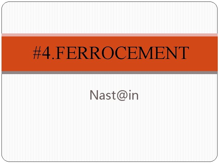 4 FERROCEMENT Nastin PENGERTIAN Ferrocement adalah suatu tipe