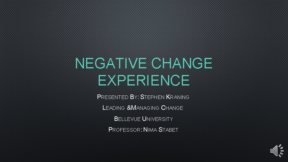 NEGATIVE CHANGE EXPERIENCE PRESENTED BY STEPHEN KRANING LEADING
