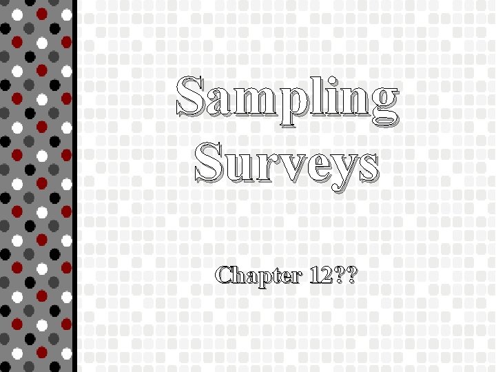 Sampling Surveys Chapter 12 Census A sample that