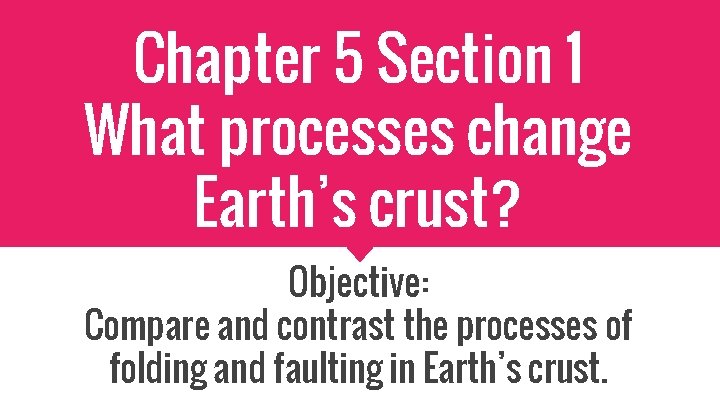 Chapter 5 Section 1 What processes change Earths