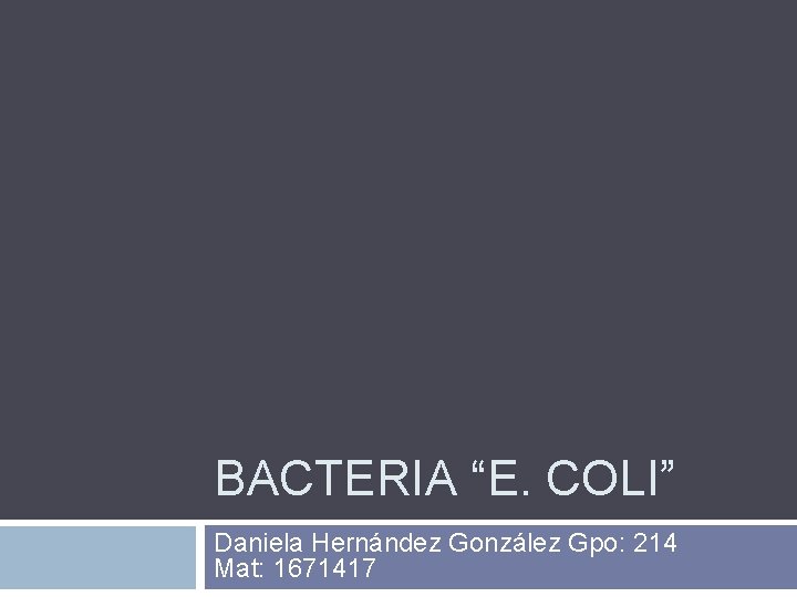 BACTERIA E COLI Daniela Hernndez Gonzlez Gpo 214