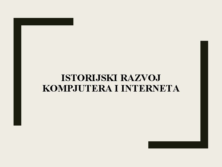 ISTORIJSKI RAZVOJ KOMPJUTERA I INTERNETA Pretee kompjutera i