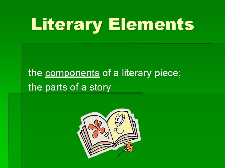 Literary Elements the components of a literary piece