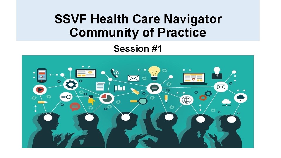 SSVF Health Care Navigator Community of Practice Session