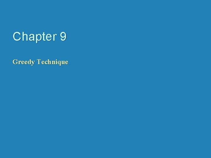 Chapter 9 Greedy Technique Greedy Technique Constructs a