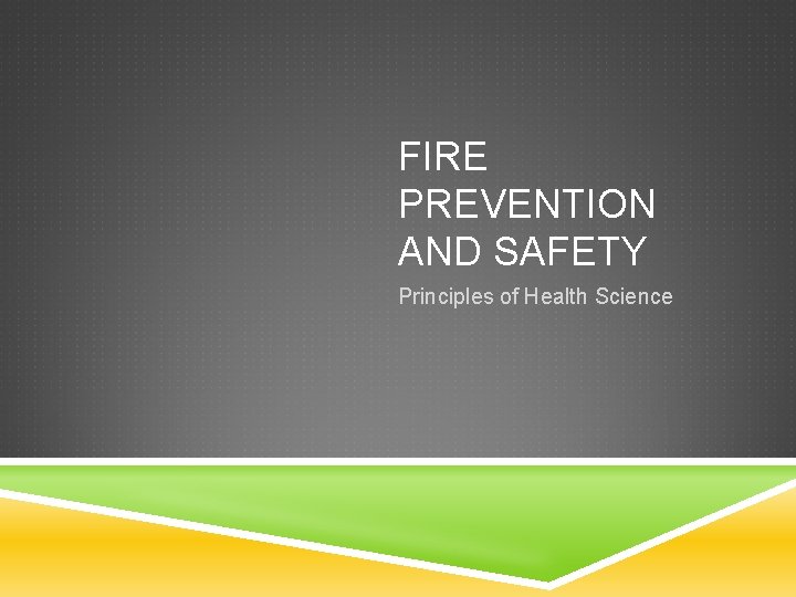 FIRE PREVENTION AND SAFETY Principles of Health Science