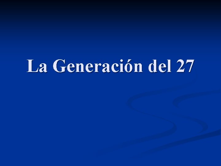 La Generacin del 27 CONTEXTO HISTORICO n n