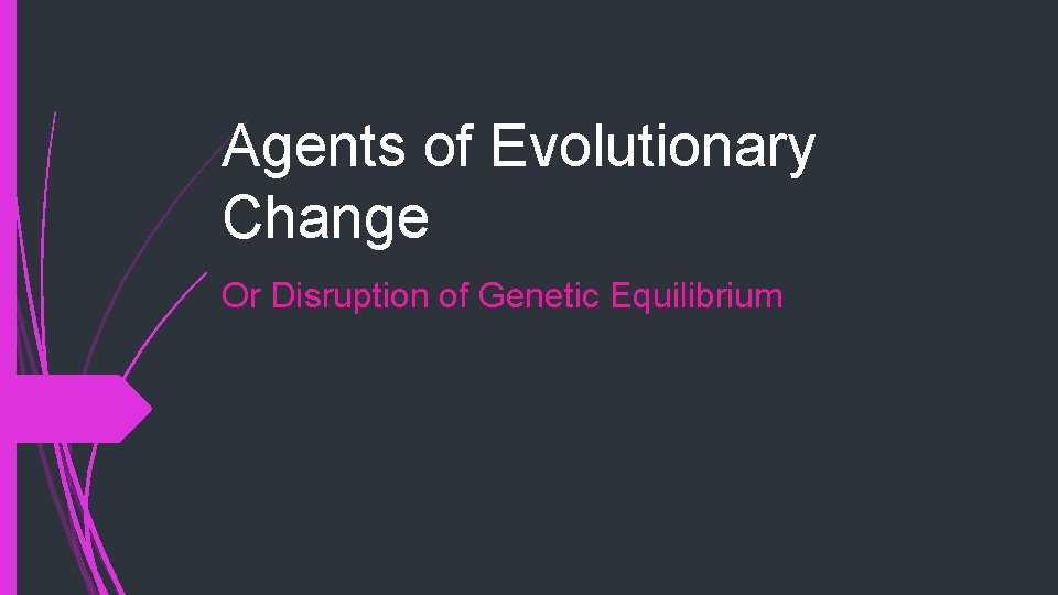 Agents of Evolutionary Change Or Disruption of Genetic