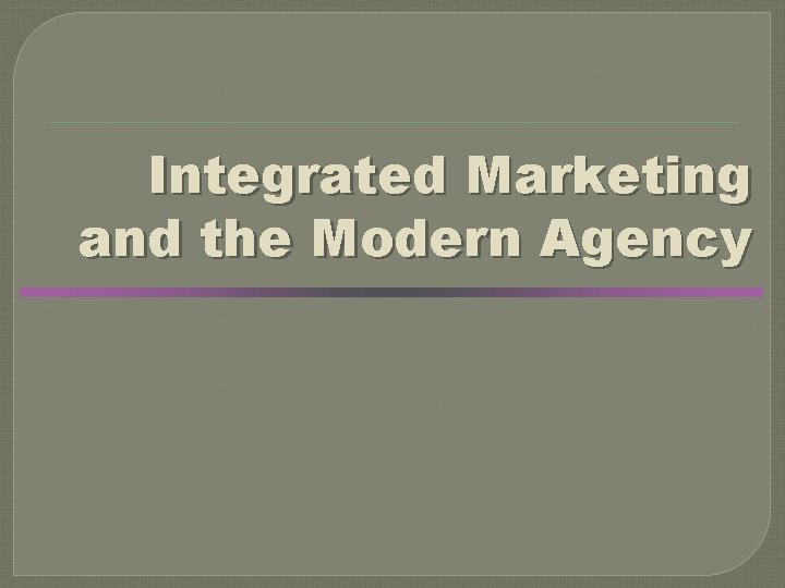 Integrated Marketing and the Modern Agency Definitions of