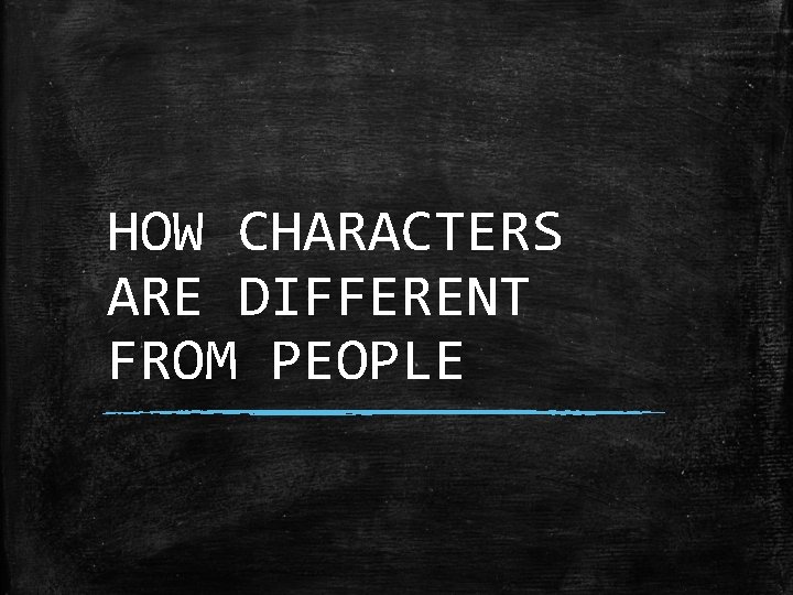 HOW CHARACTERS ARE DIFFERENT FROM PEOPLE INTRODUCTION One