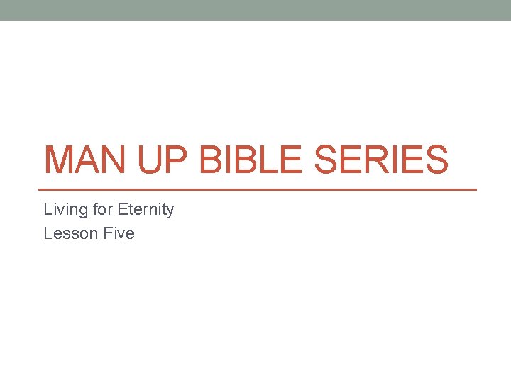 MAN UP BIBLE SERIES Living for Eternity Lesson