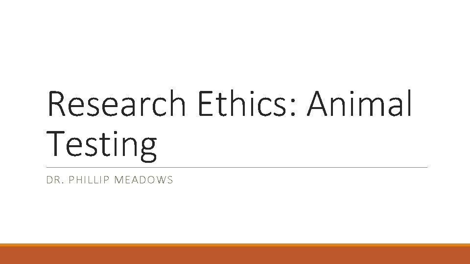 Research Ethics Animal Testing DR PHILLIP MEADOWS The