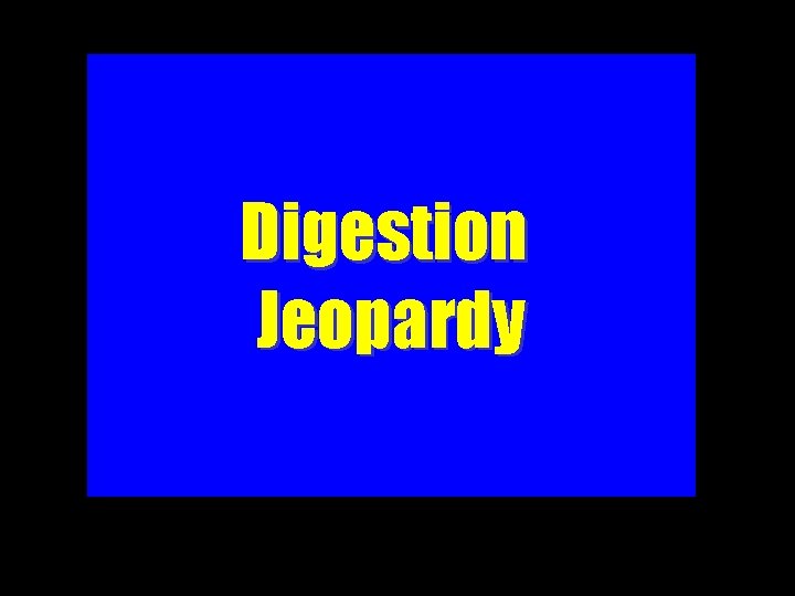 Digestion Jeopardy Mouth and Esophagus Stomach Small Intestines
