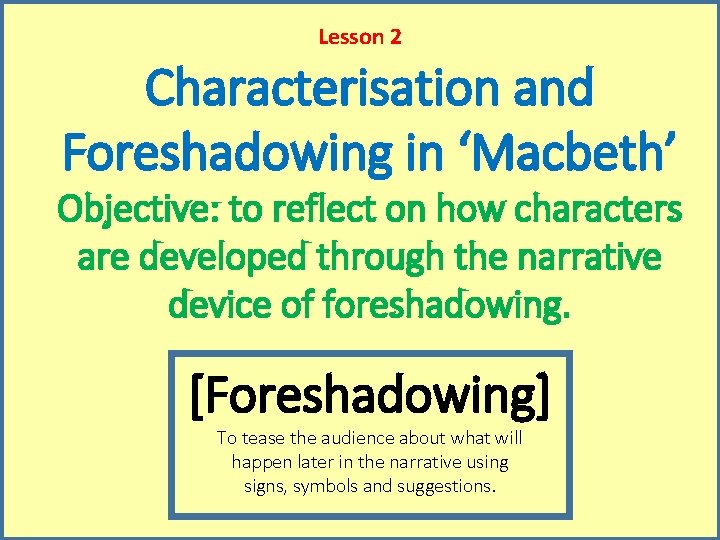 Lesson 2 Characterisation and Foreshadowing in Macbeth Objective