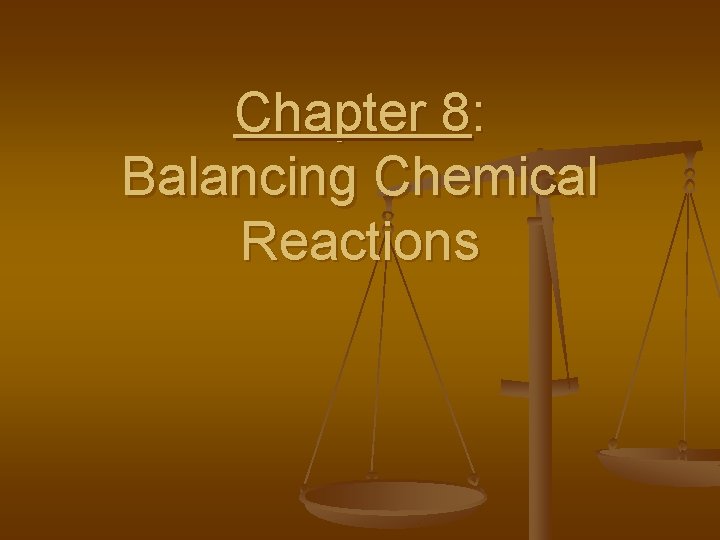 Chapter 8 Balancing Chemical Reactions Objectives by the