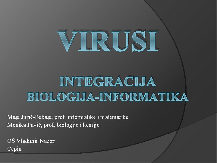 VIRUSI INTEGRACIJA BIOLOGIJAINFORMATIKA Maja JuriBabaja prof informatike i