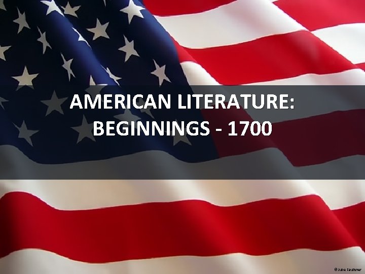 AMERICAN LITERATURE BEGINNINGS 1700 Julie Faulkner KEY EVENTS
