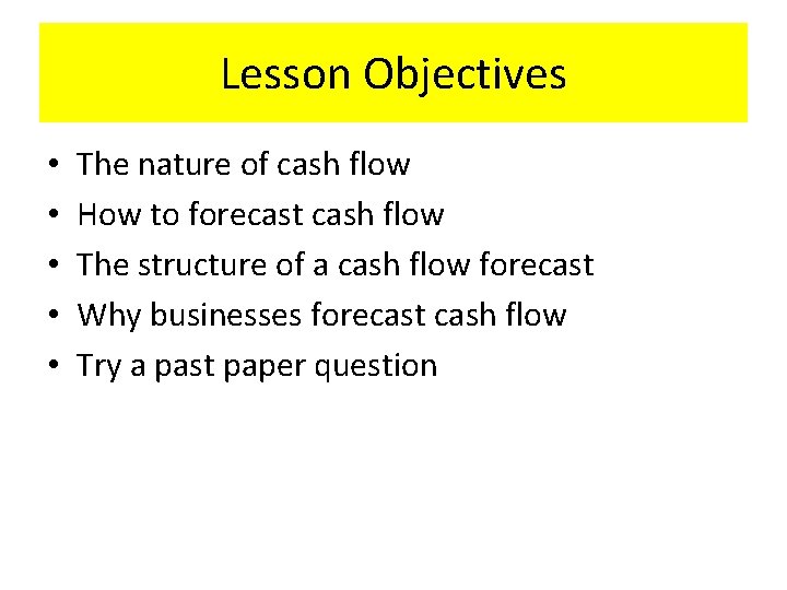 Using Cash Flow Forecasting Lesson Objectives The nature