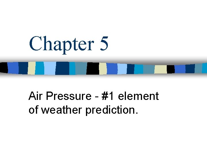 Chapter 5 Air Pressure 1 element of weather