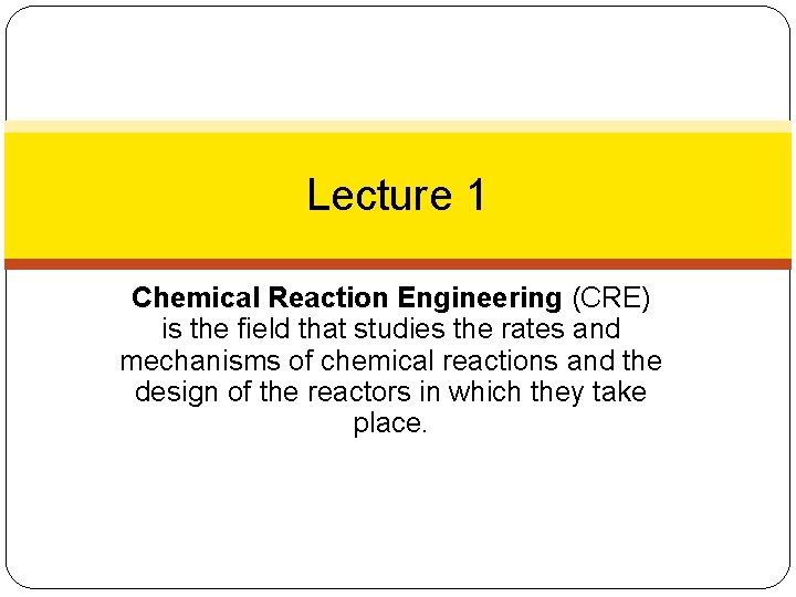 Lecture 1 Chemical Reaction Engineering CRE is the