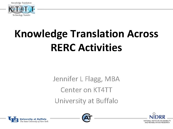 Knowledge Translation Across RERC Activities Jennifer L Flagg