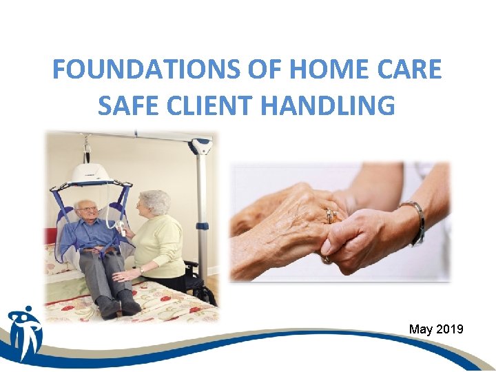 FOUNDATIONS OF HOME CARE SAFE CLIENT HANDLING May