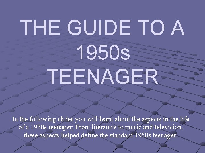 THE GUIDE TO A 1950 s TEENAGER In