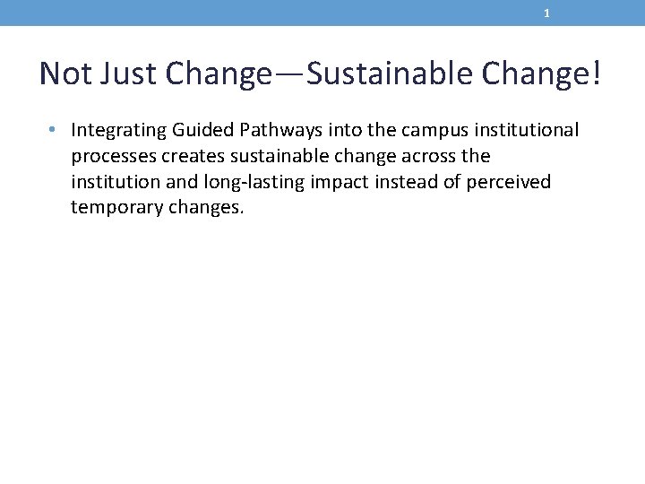 1 Not Just ChangeSustainable Change Integrating Guided Pathways