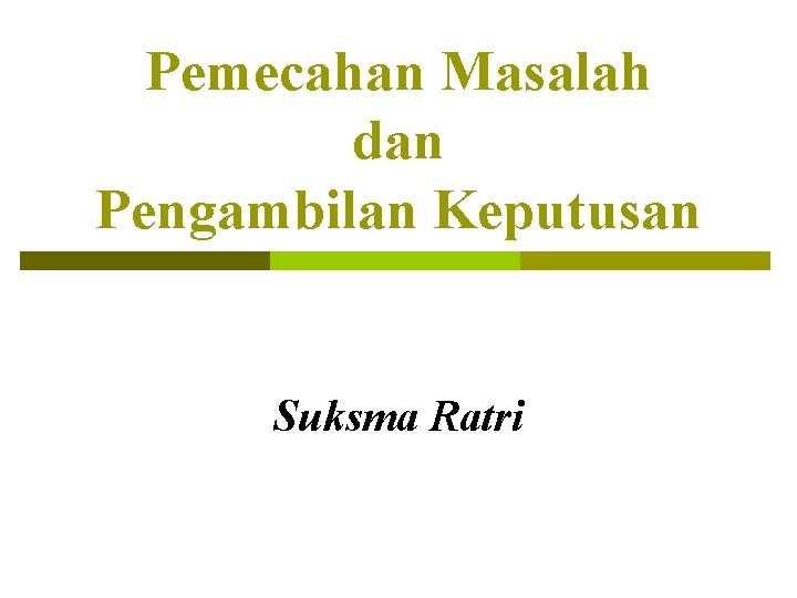 Pemecahan Masalah dan Pengambilan Keputusan Suksma Ratri Pemecahan