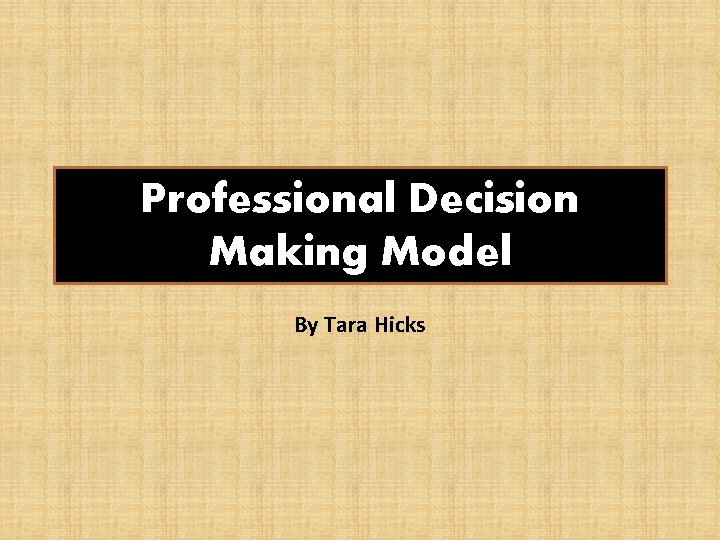 Professional Decision Making Model By Tara Hicks Inner