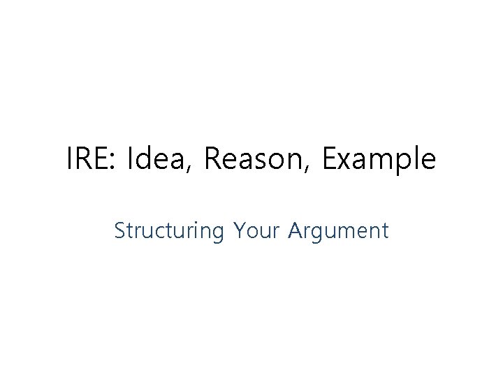 IRE Idea Reason Example Structuring Your Argument Step