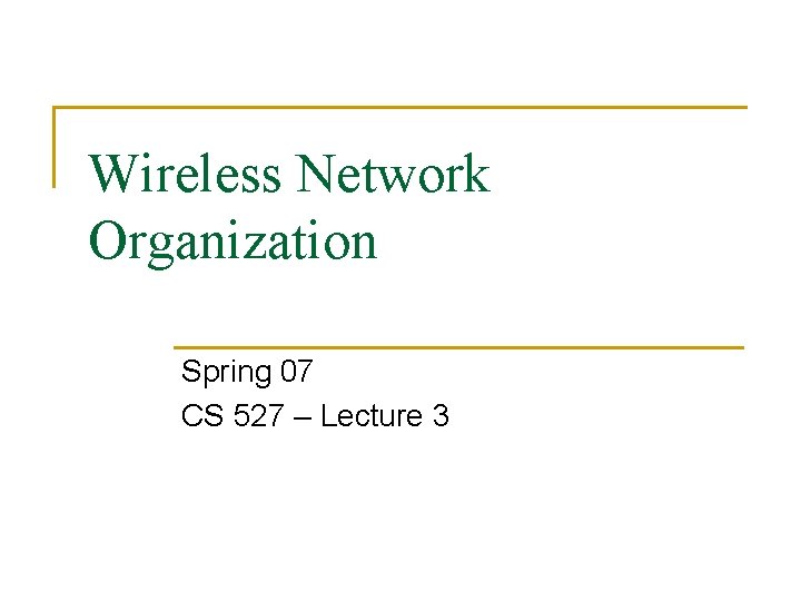 Wireless Network Organization Spring 07 CS 527 Lecture