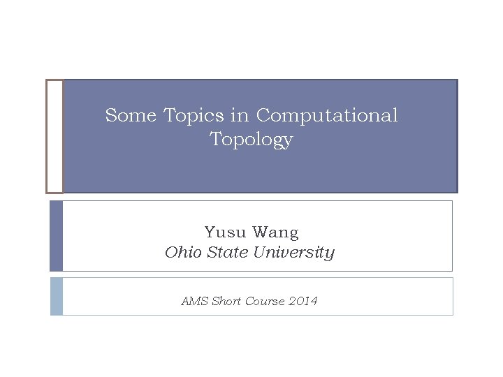 Some Topics in Computational Topology Yusu Wang Ohio
