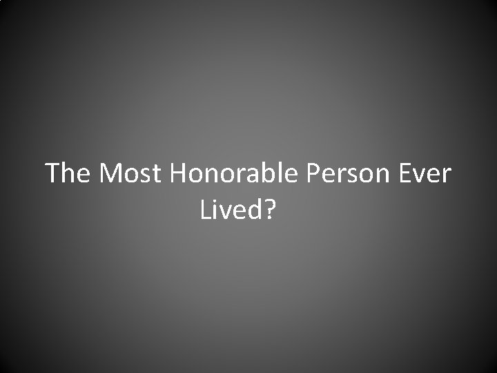 The Most Honorable Person Ever Lived Character Strengths