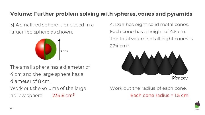 Volume Further problem solving with spheres cones and