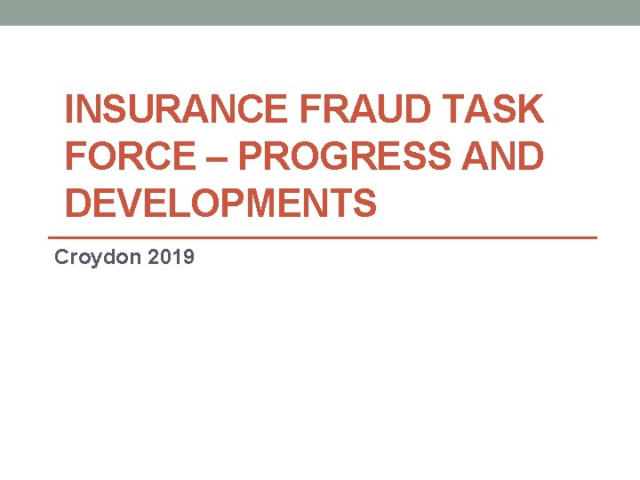 INSURANCE FRAUD TASK FORCE PROGRESS AND DEVELOPMENTS Croydon