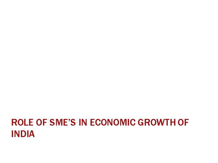 ROLE OF SMES IN ECONOMIC GROWTH OF INDIA