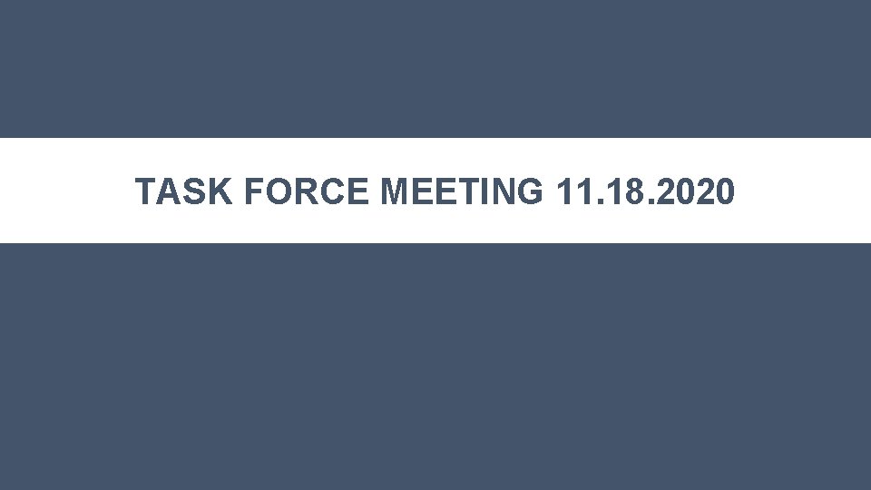 TASK FORCE MEETING 11 18 2020 CO CHAIRS