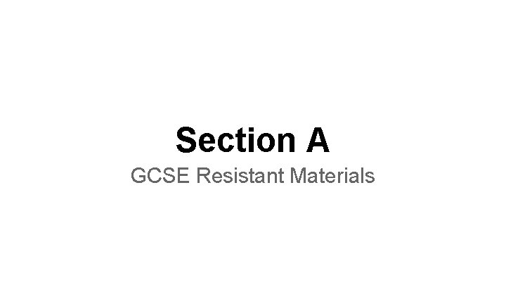 Section A GCSE Resistant Materials Section A of