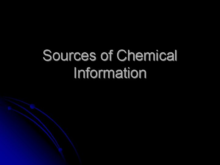 Sources of Chemical Information Sources of Chemical Information