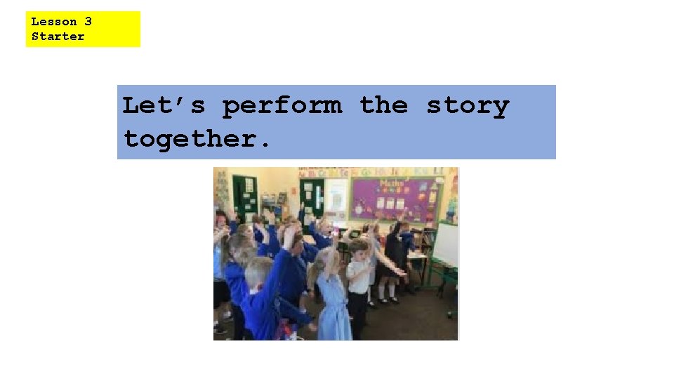 Lesson 3 Starter Lets perform the story together