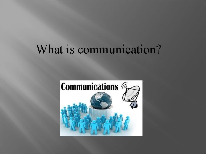 COMMUNICATION IN AN ELECTRONIC SOCIETY What is communication