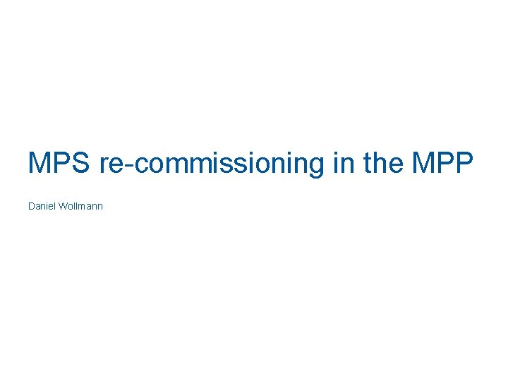 MPS recommissioning in the MPP Daniel Wollmann Goals
